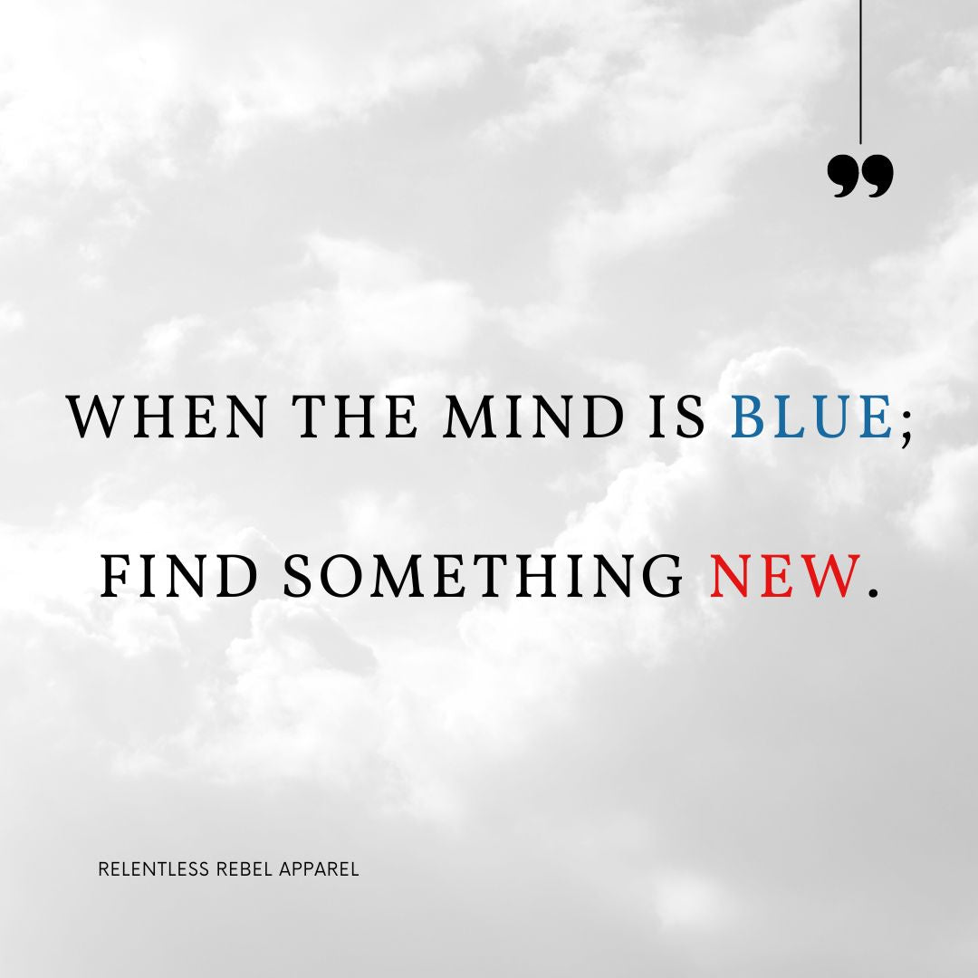 Rebel Wired: When the mind is blue, find something new. – Relentless ...